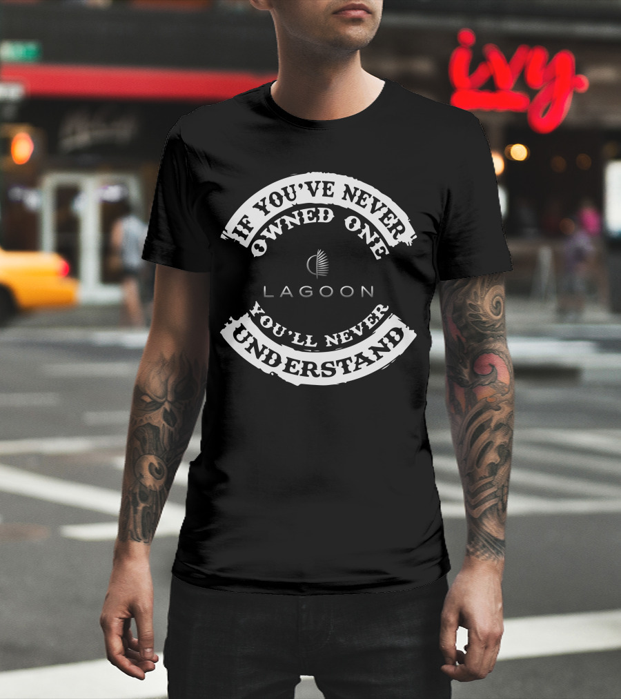 Lagoon If You've Never Owned One You'll Never Understand T-Shirt