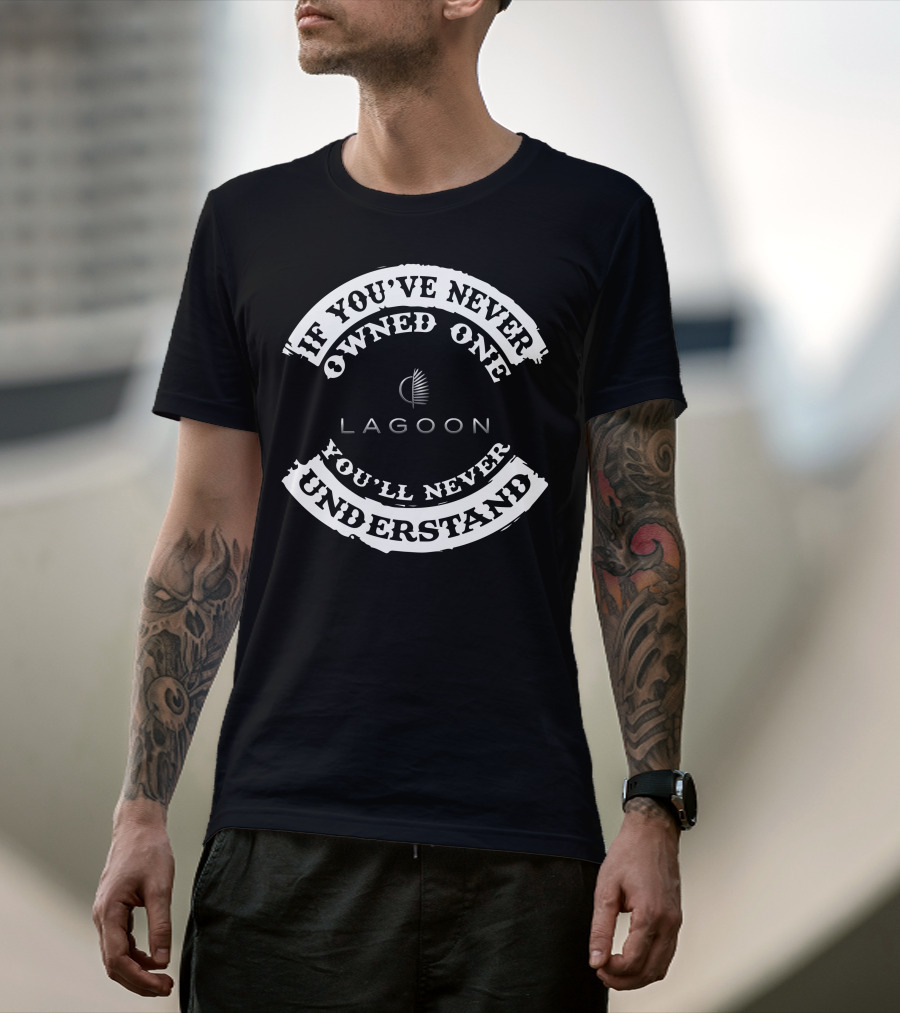 Lagoon If You've Never Owned One You'll Never Understand T-Shirt