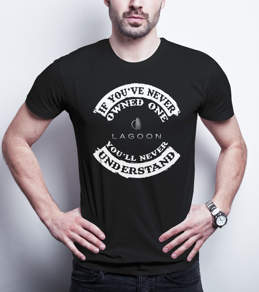 Lagoon If You've Never Owned One You'll Never Understand T-Shirt