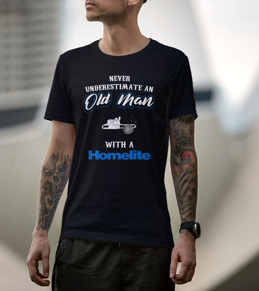 Never Underestimate An Old Man With A Homelite Chainsaw T-Shirt