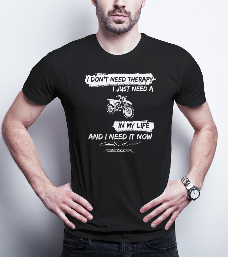 I Don't Need Therapy I Just Need A Honda CRF450R In My Life And I Need It Now T-Shirt