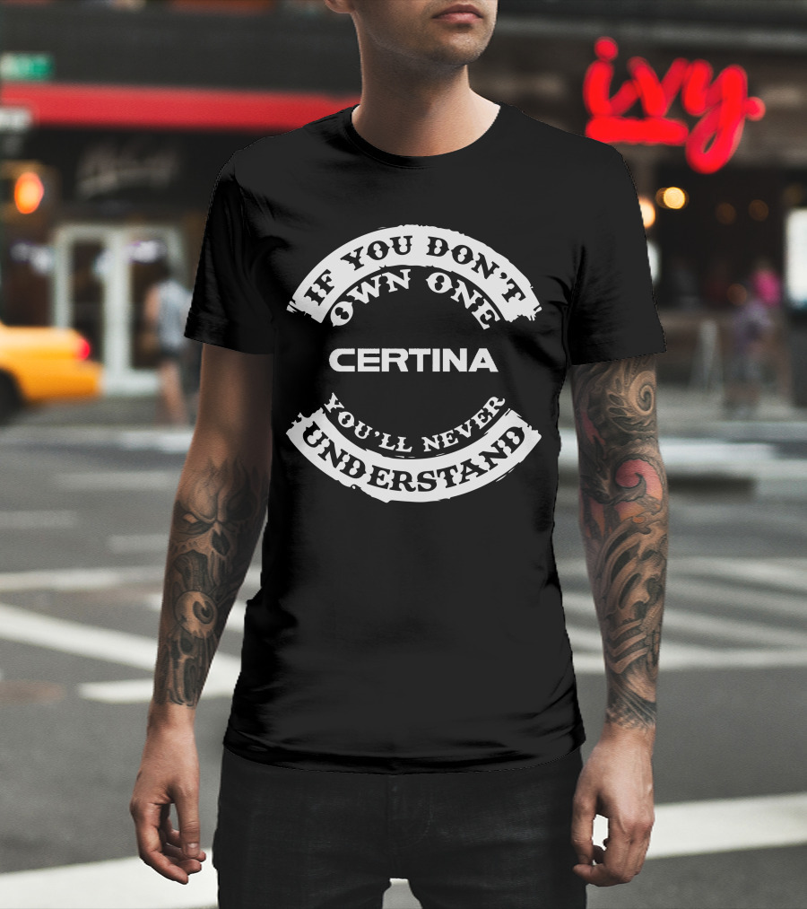 Certina If You Don't Own One You'll Never Understand T-Shirt