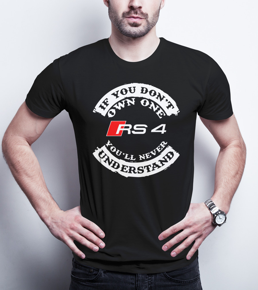 If You Don't Own One You'll Never Understand RS4 T-Shirt