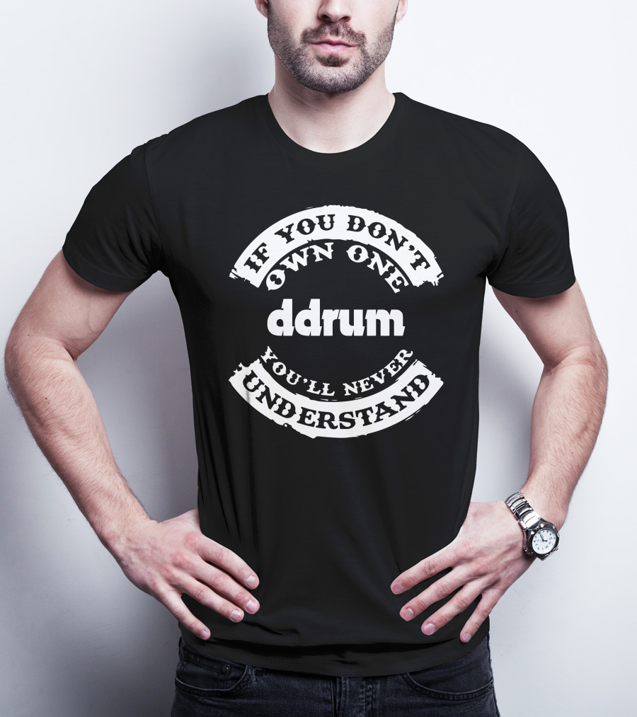 If You Don’t Own One You’ll Never Understand Ddrum T-Shirt