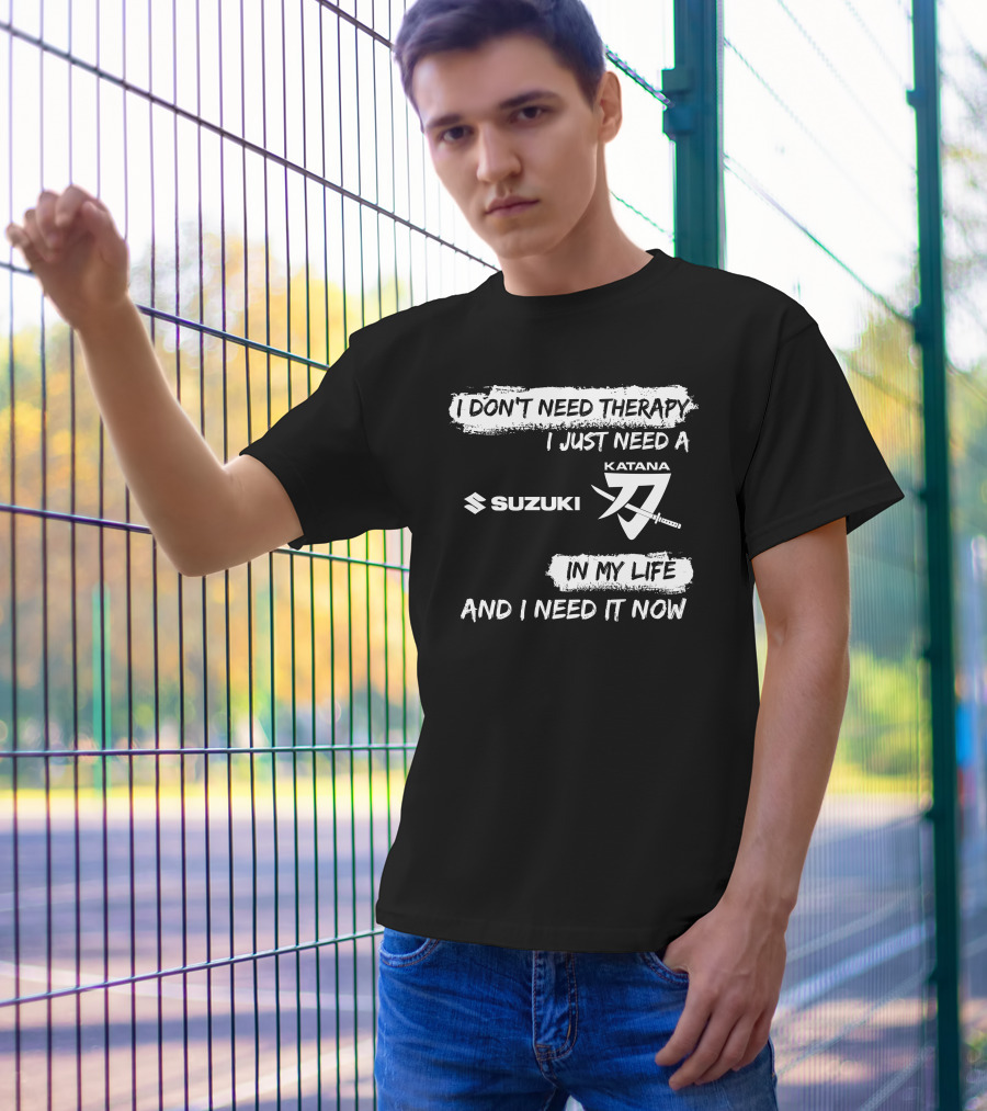 I Don't Need Therapy I Just Need A Suzuki Katana In My Life And I Need It Now T-Shirt