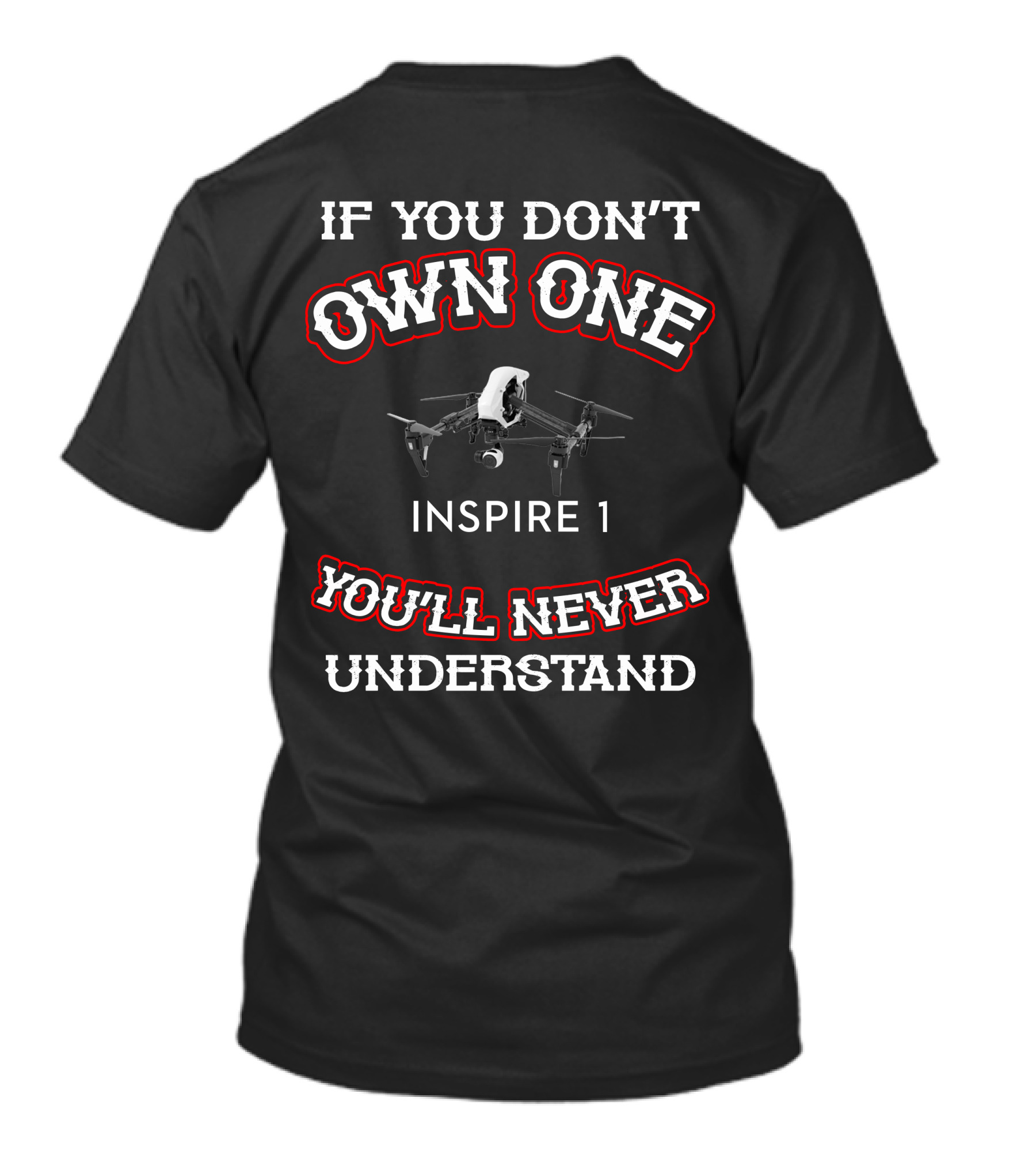 If You Don't Own One Inspire 1 You'll Never Understand T-Shirt
