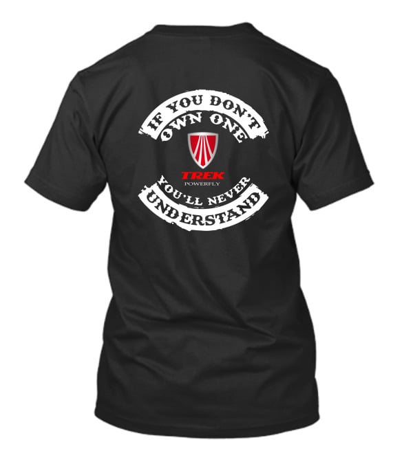 If You Don't Own One You'll Never Understand TREK POWERFLY T-Shirt