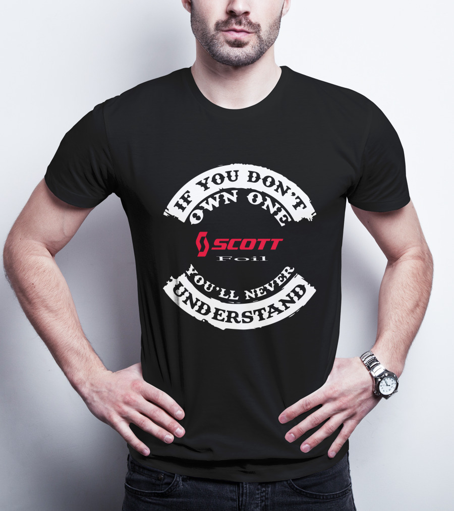 If You Don't Own One You'll Never Understand Scott Foil T-Shirt