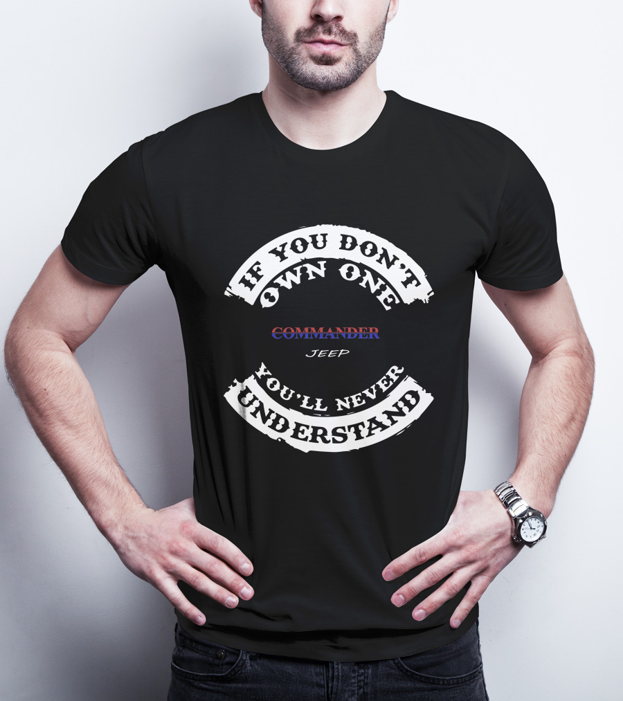 If You Don't Own One Commander Jeep You'll Never Understand T-Shirt