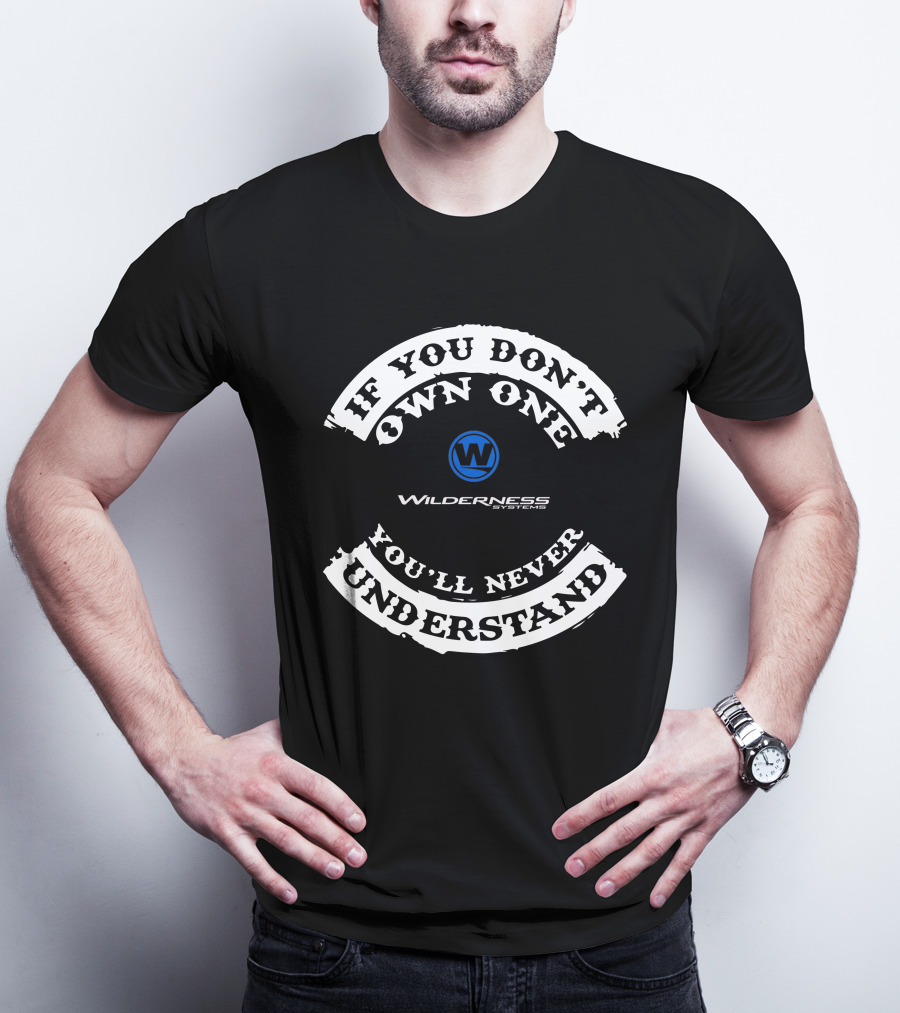 If You Don't Own One Wilderness Systems You'll Never Understand T-Shirt