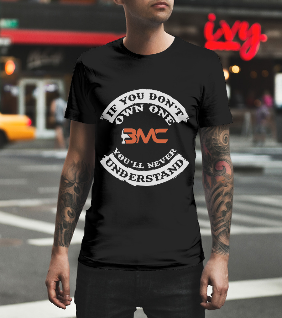 BMC If You Don't Own One You'll Never Understand T-Shirt
