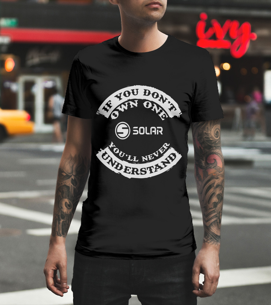 If You Don't Own One Solar You'll Never Understand T-Shirt