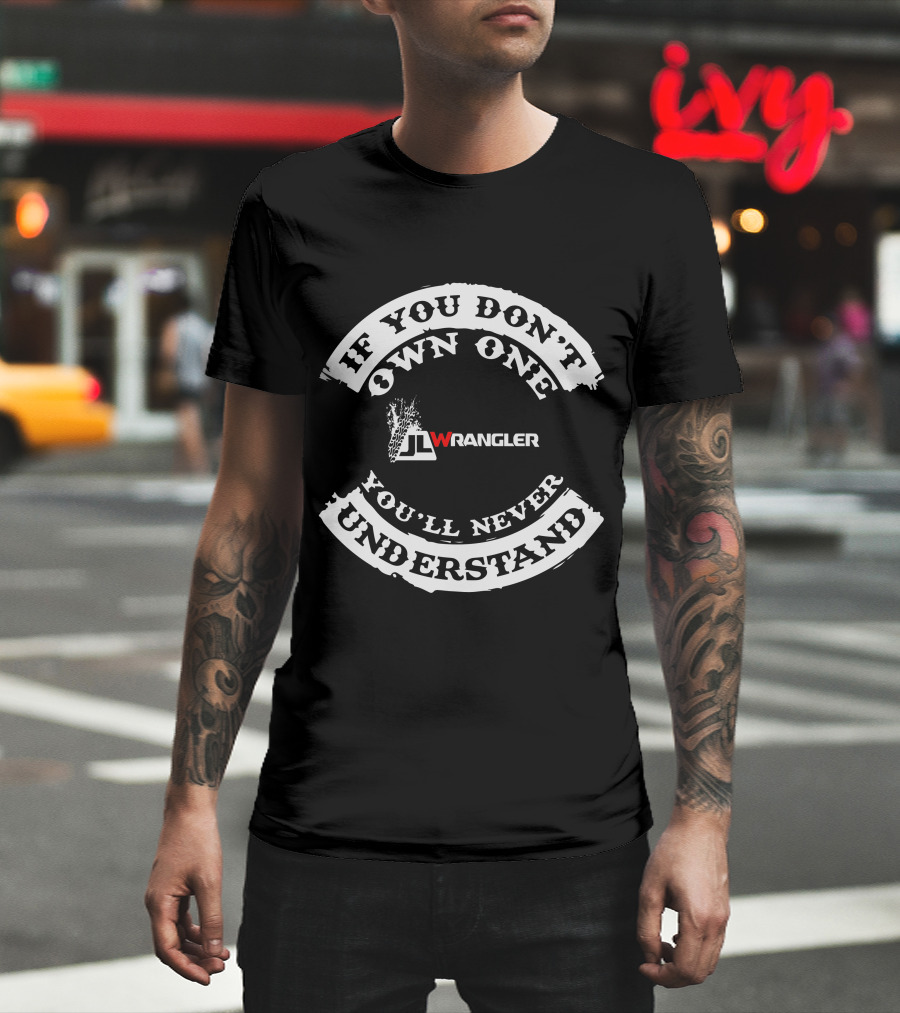 If You Don’t Own One You’ll Never Understand JL Wrangler T-Shirt