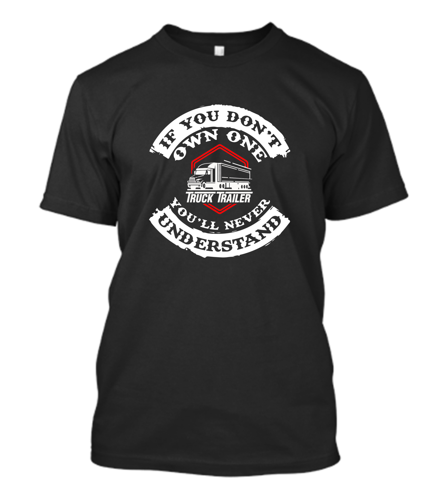 If You Don't Own One Truck Trailer You'll Never Understand Heavy Vehicles T-Shirt