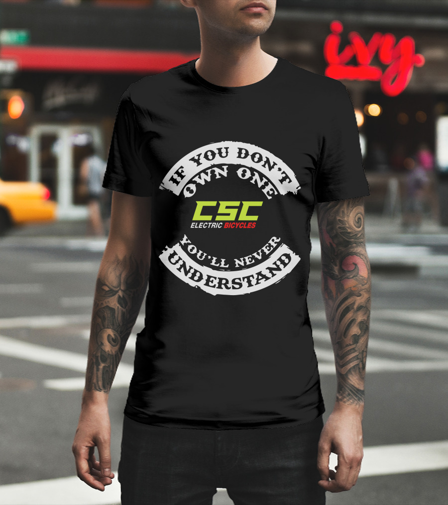 If You Don't Own One You'll Never Understand CSC Electric Bicycles T-Shirt