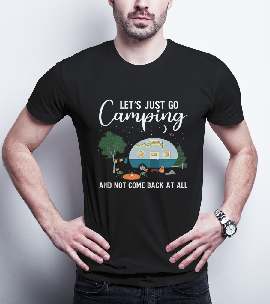 Let's Just Go Camping And Not Come Back At All Heartland RV T-Shirt