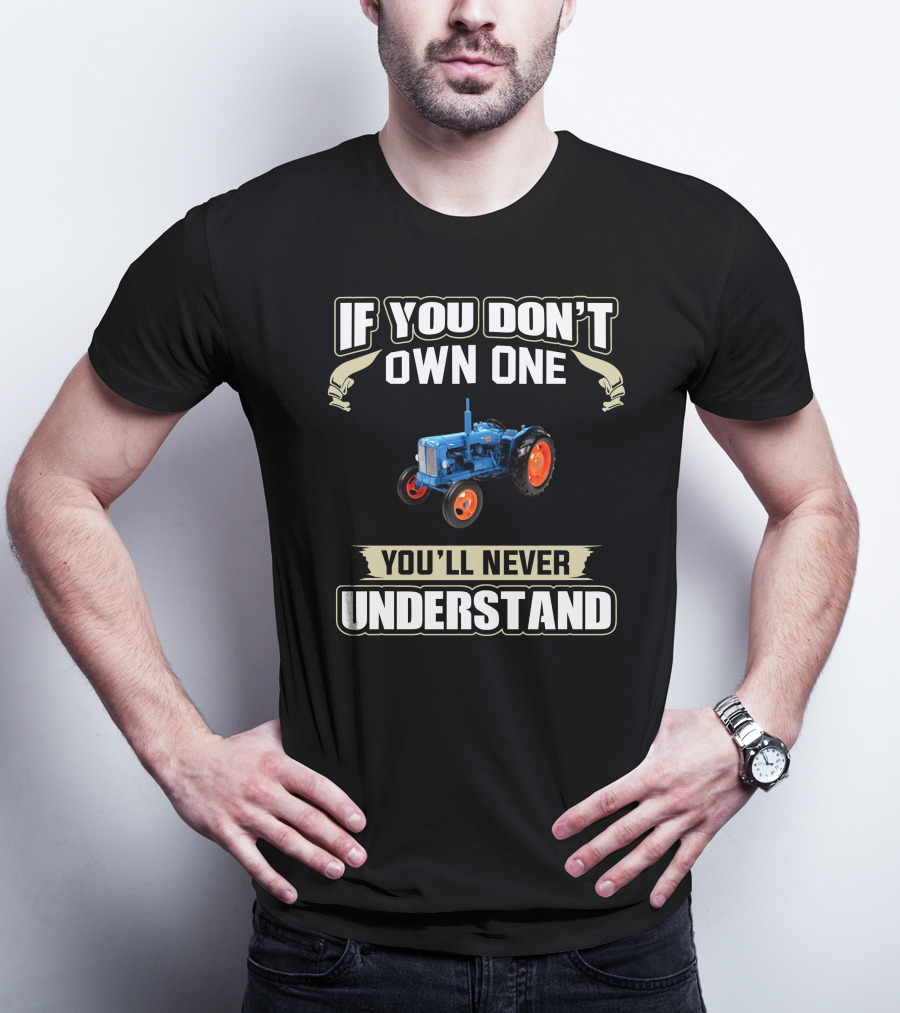 If You Don't Own One You'll Never Understand Fordson Major Tractor T-Shirt