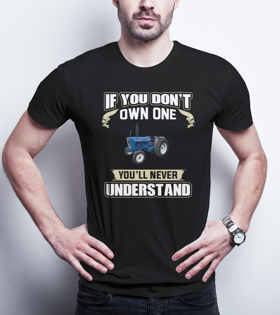 IF YOU DON'T OWN ONE FORD 7600 YOU'LL NEVER UNDERSTAND T-Shirt