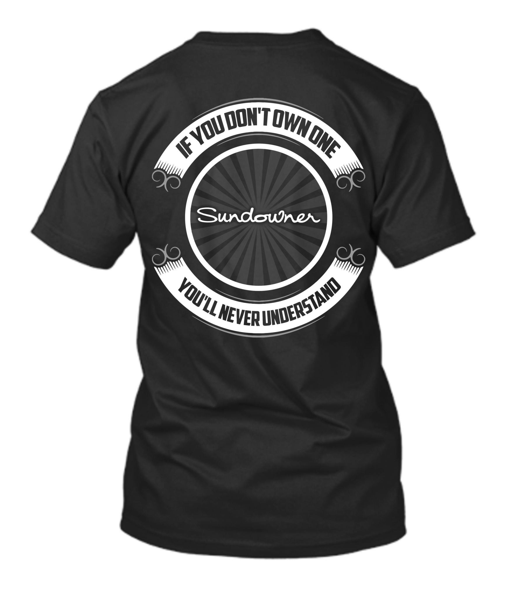 If You Don't Own One Sundowner You'll Never Understand T-Shirt