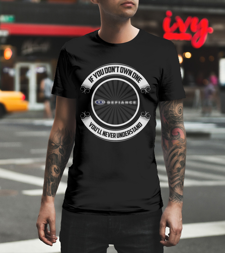 If You Don't Own One Defiance You'll Never Understand T-Shirt