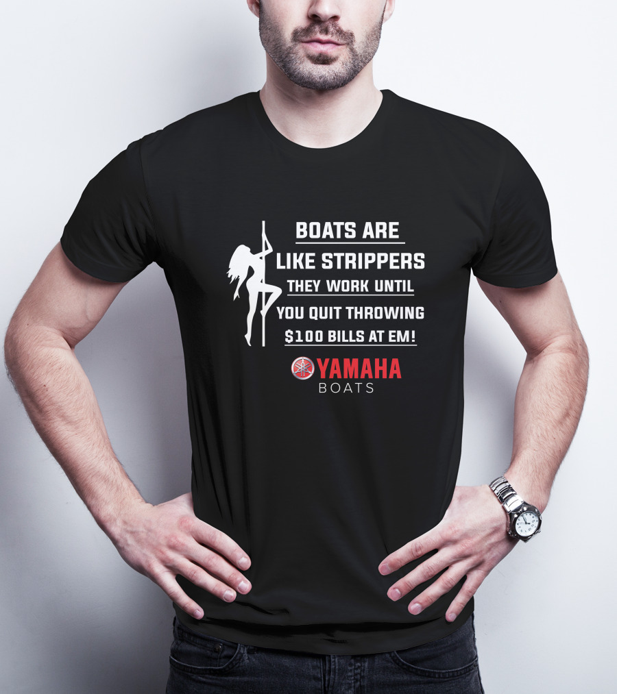Boats Are Like Strippers Yamaha Boats $100 Bills At Em T-Shirt