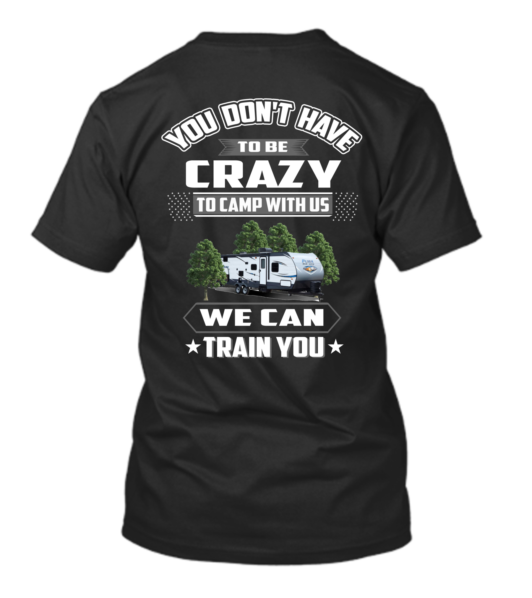 YOU DON'T HAVE TO BE CRAZY TO CAMP WITH US WE CAN TRAIN YOU Forest River Palomino RV T-Shirt