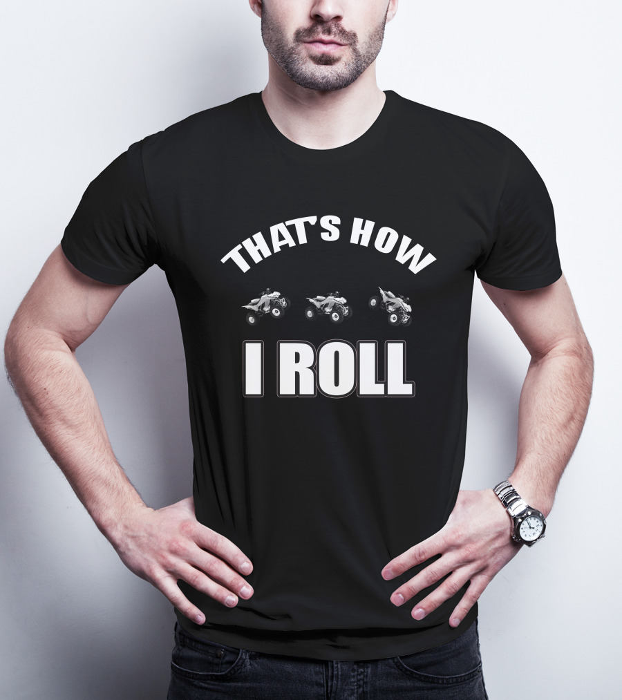 THAT'S HOW I ROLL ATV QUAD BIKE T-Shirt
