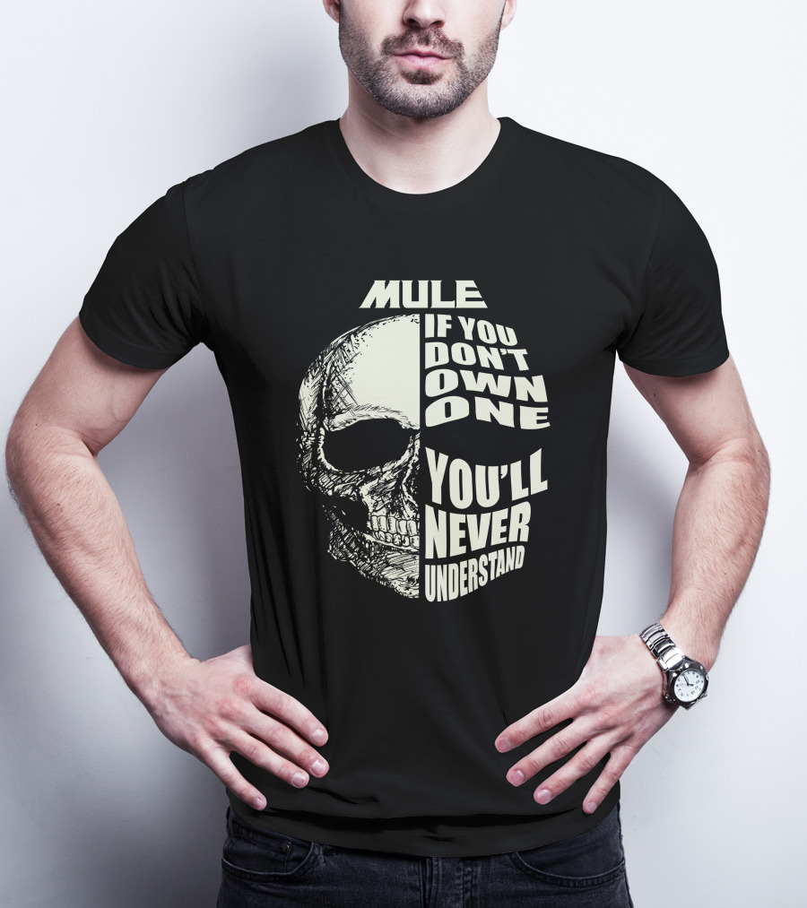 Mule If You Don't Own One You'll Never Understand Skull T-Shirt