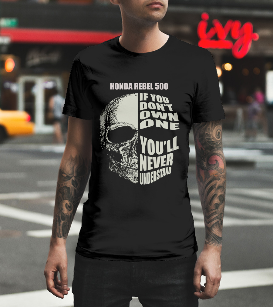 HONDA REBEL 500 IF YOU DON'T OWN ONE YOU'LL NEVER UNDERSTAND T-Shirt