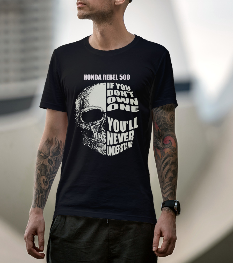 HONDA REBEL 500 IF YOU DON'T OWN ONE YOU'LL NEVER UNDERSTAND T-Shirt