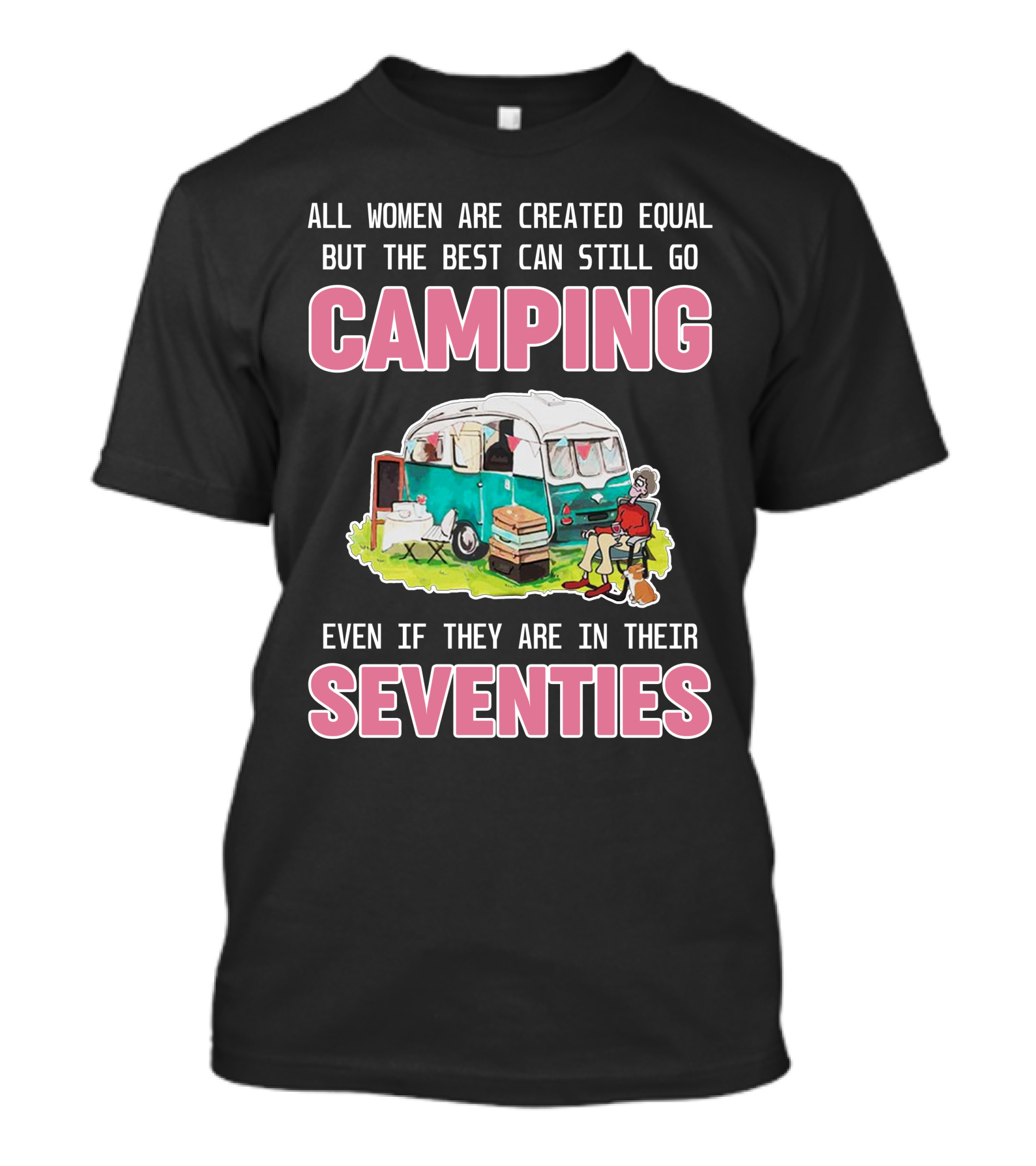 All Women Created Equal Best Can Still Go Camping Even In Their Seventies T-Shirt