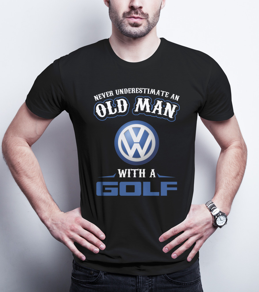 Never Underestimate An Old Man With A Volkswagen Golf T-Shirt