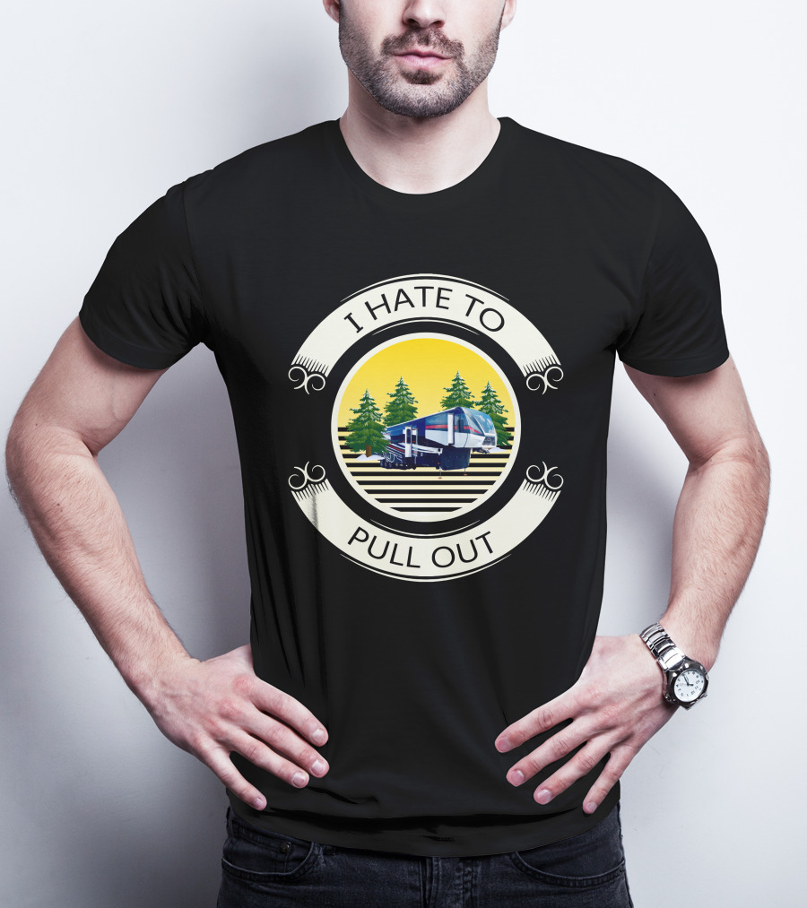 I Hate To Pull Out Toy Haulers Forest Camping Trailer T-Shirt