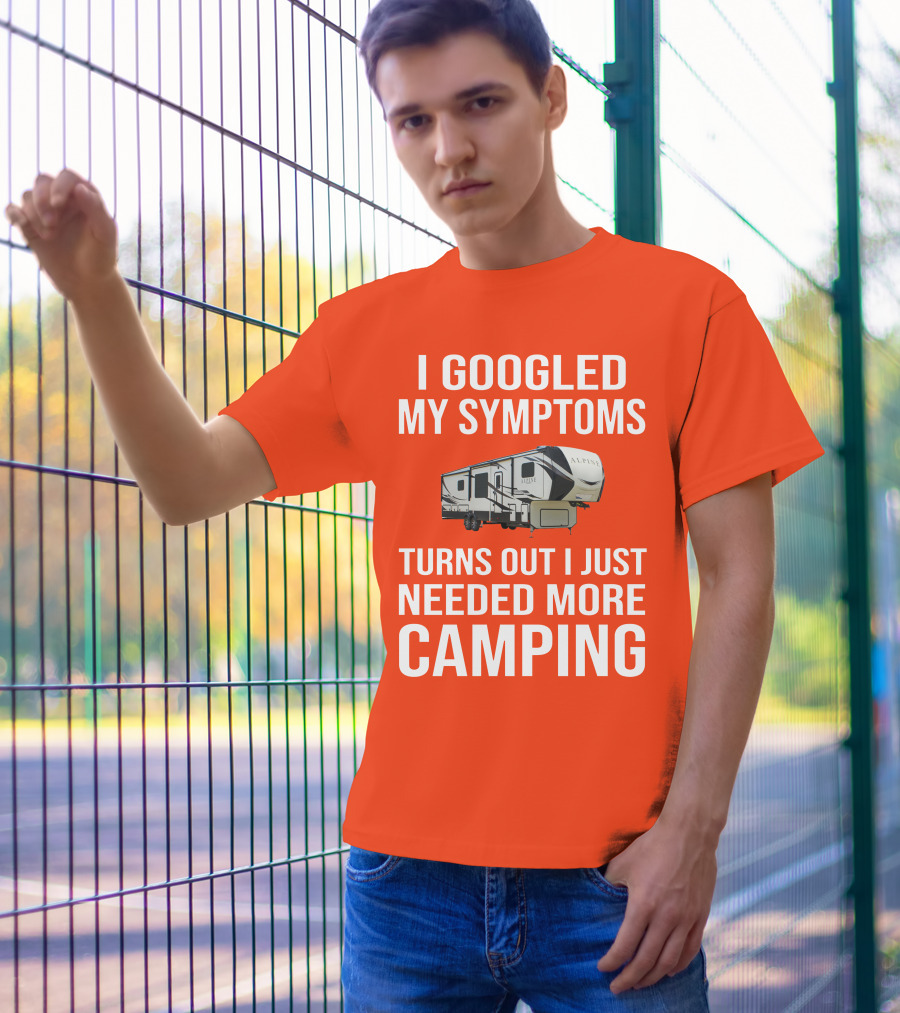 I Googled My Symptoms Turns Out I Just Needed More Camping T-Shirt