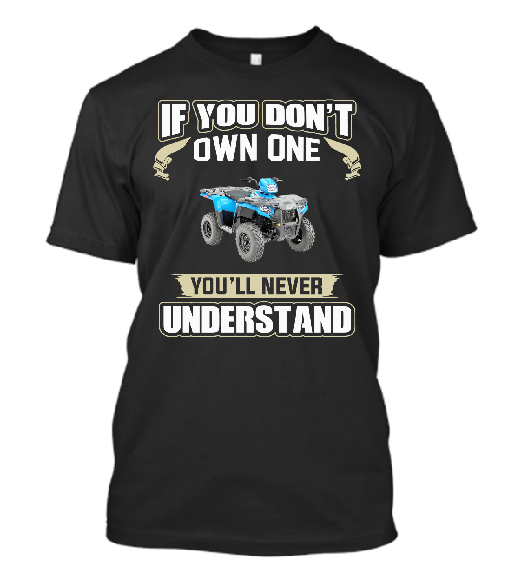 If You Don't Own One You'll Never Understand ATV T-Shirt
