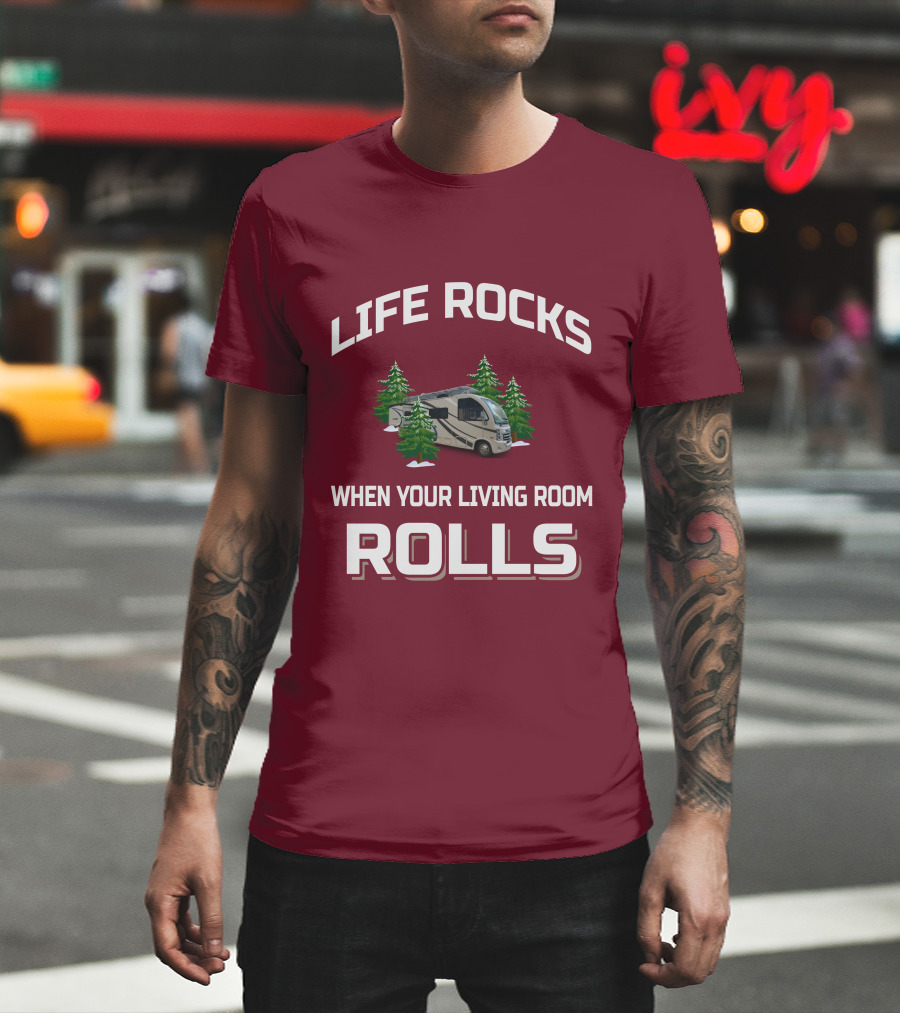 LIFE ROCKS WHEN YOUR LIVING ROOM ROLLS Full Time RV T-Shirt