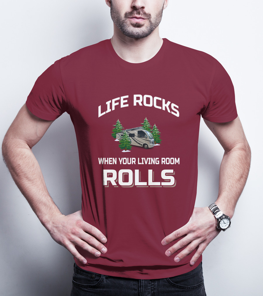 LIFE ROCKS WHEN YOUR LIVING ROOM ROLLS Full Time RV T-Shirt