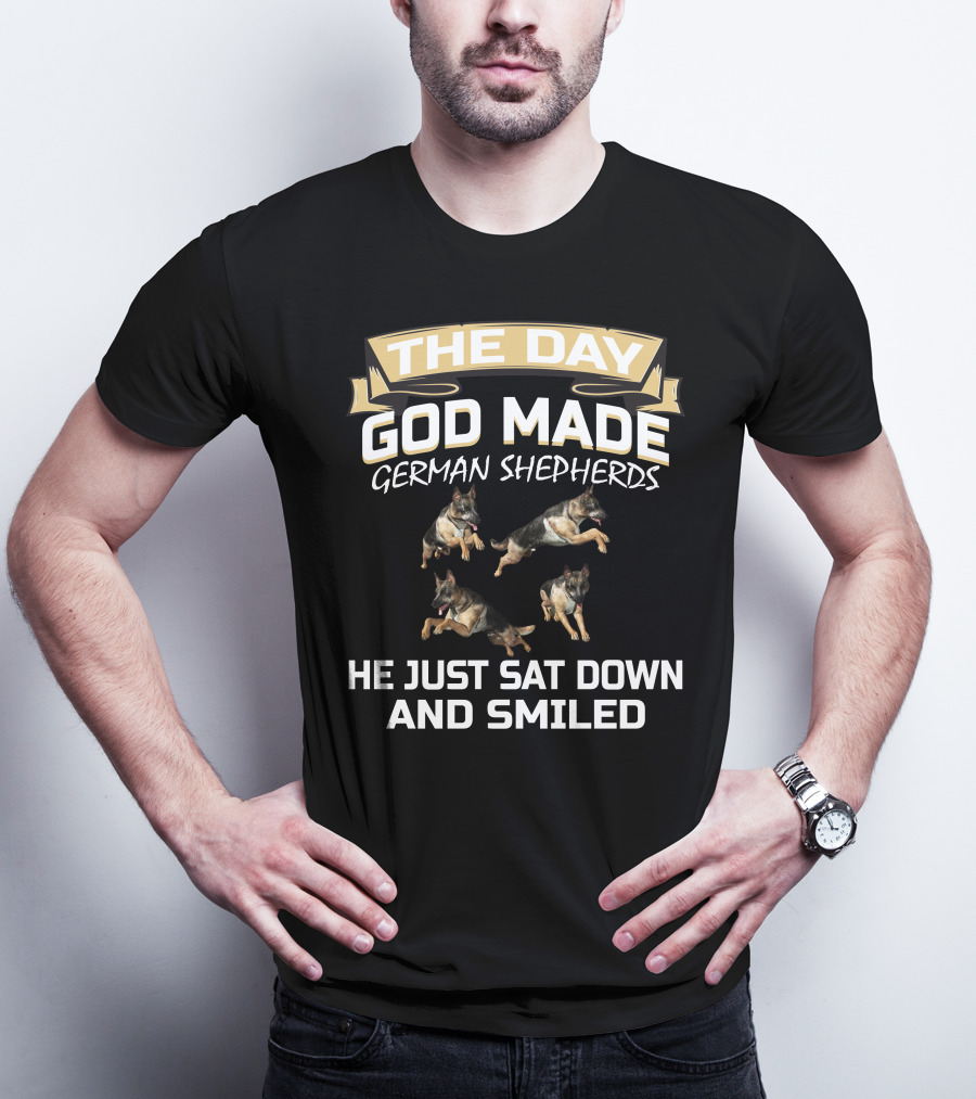 THE DAY GOD MADE GERMAN SHEPHERDS HE JUST SAT DOWN AND SMILED T-Shirt