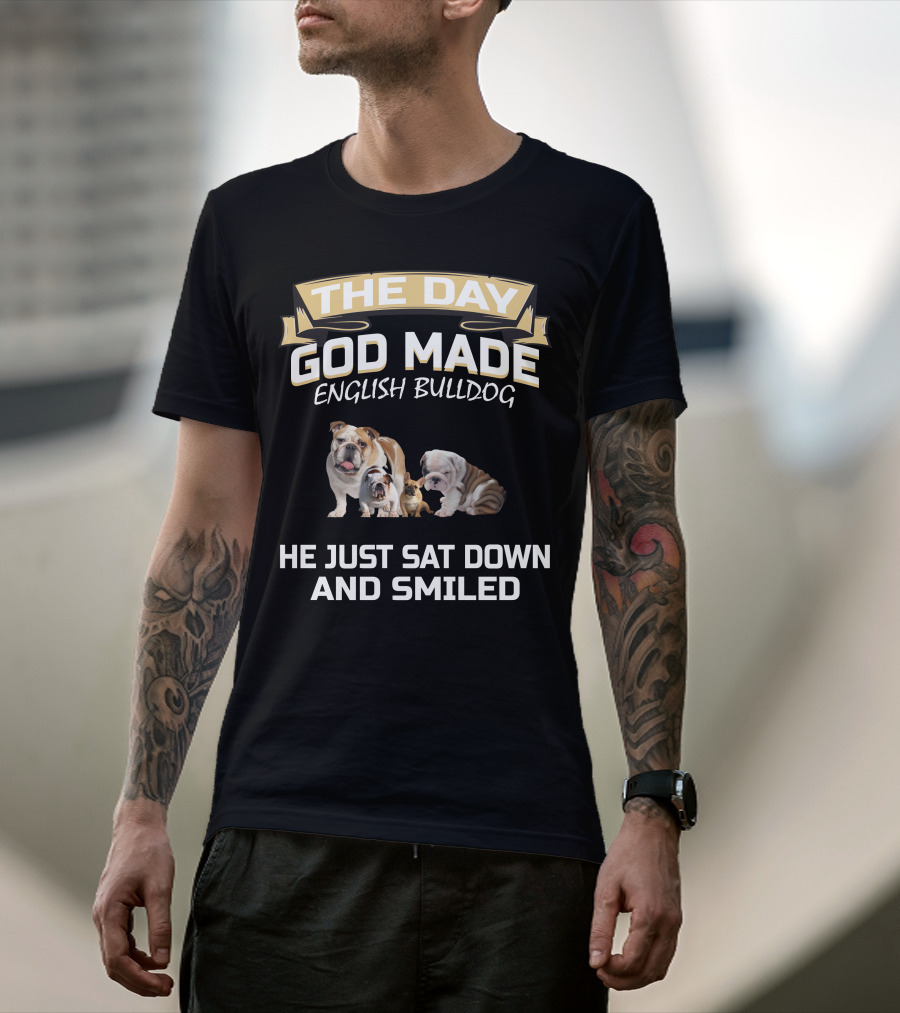 THE DAY GOD MADE ENGLISH BULLDOG HE JUST SAT DOWN AND SMILED T-Shirt
