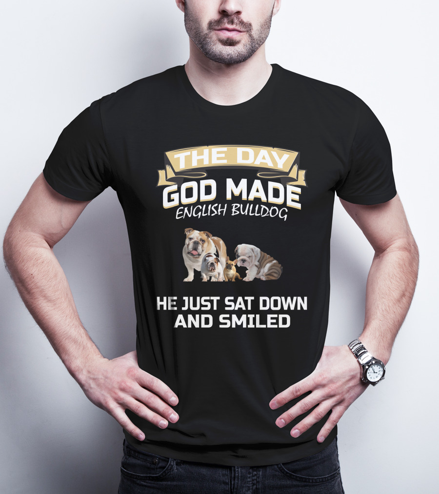 THE DAY GOD MADE ENGLISH BULLDOG HE JUST SAT DOWN AND SMILED T-Shirt