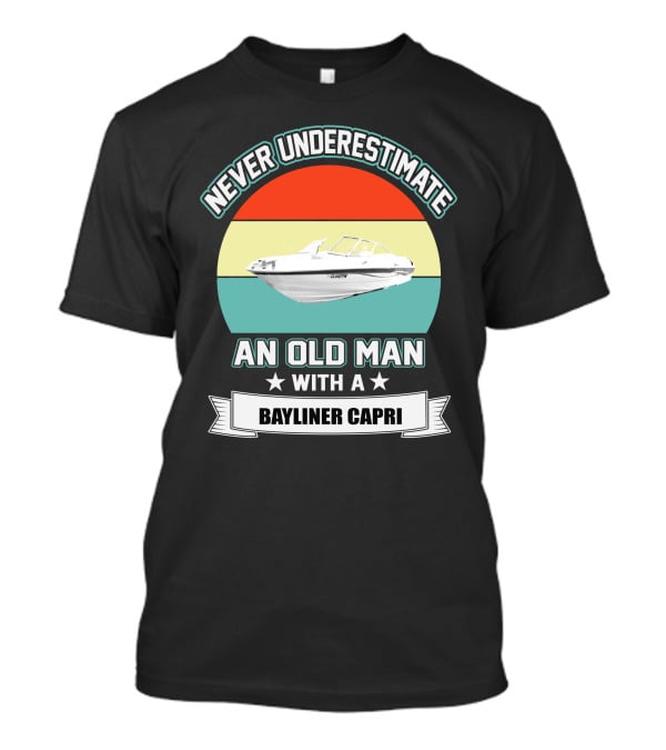 Never Underestimate An Old Man With A Bayliner Capri T-Shirt