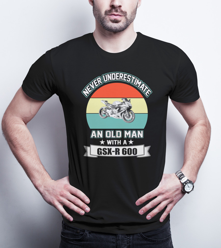 Never Underestimate An Old Man With A GSX-R 600 T-Shirt