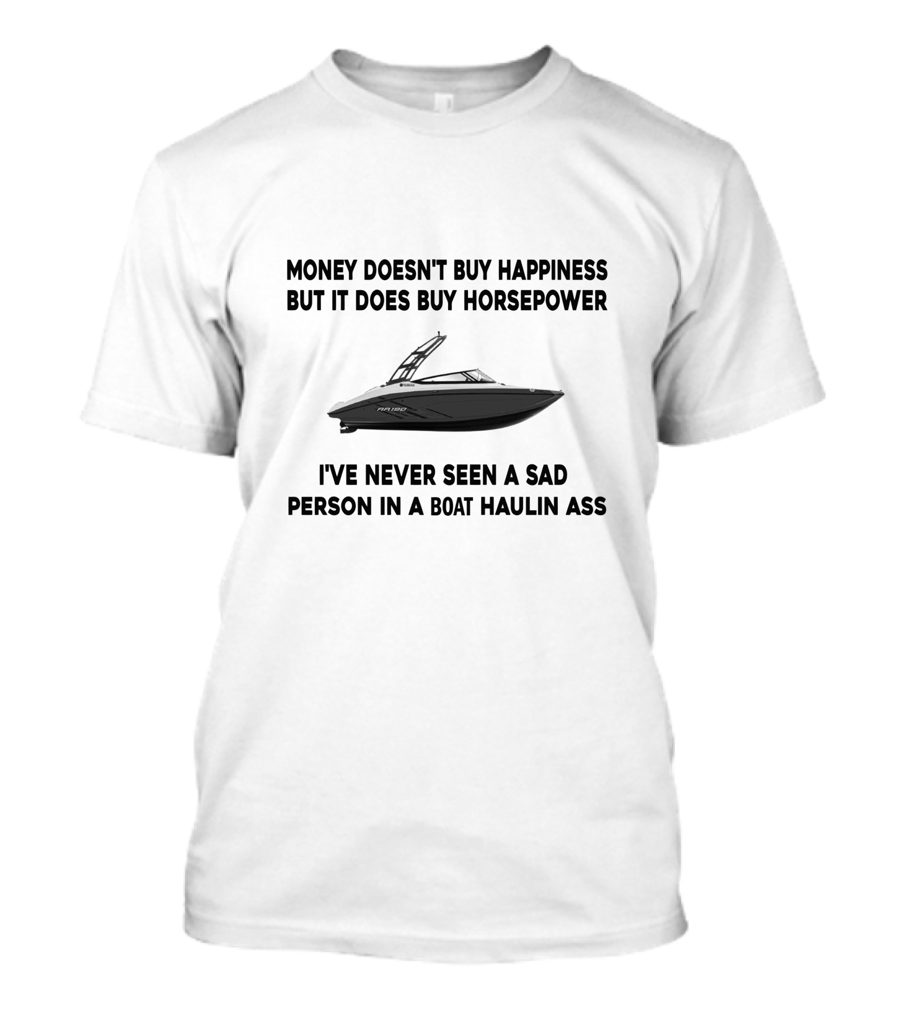 Yamaha SX AR190 Jet Boats Money Doesn't Buy Happiness But It Does Buy Horsepower I've Never Seen A Sad Person In A Boat Haulin Ass T-Shirt