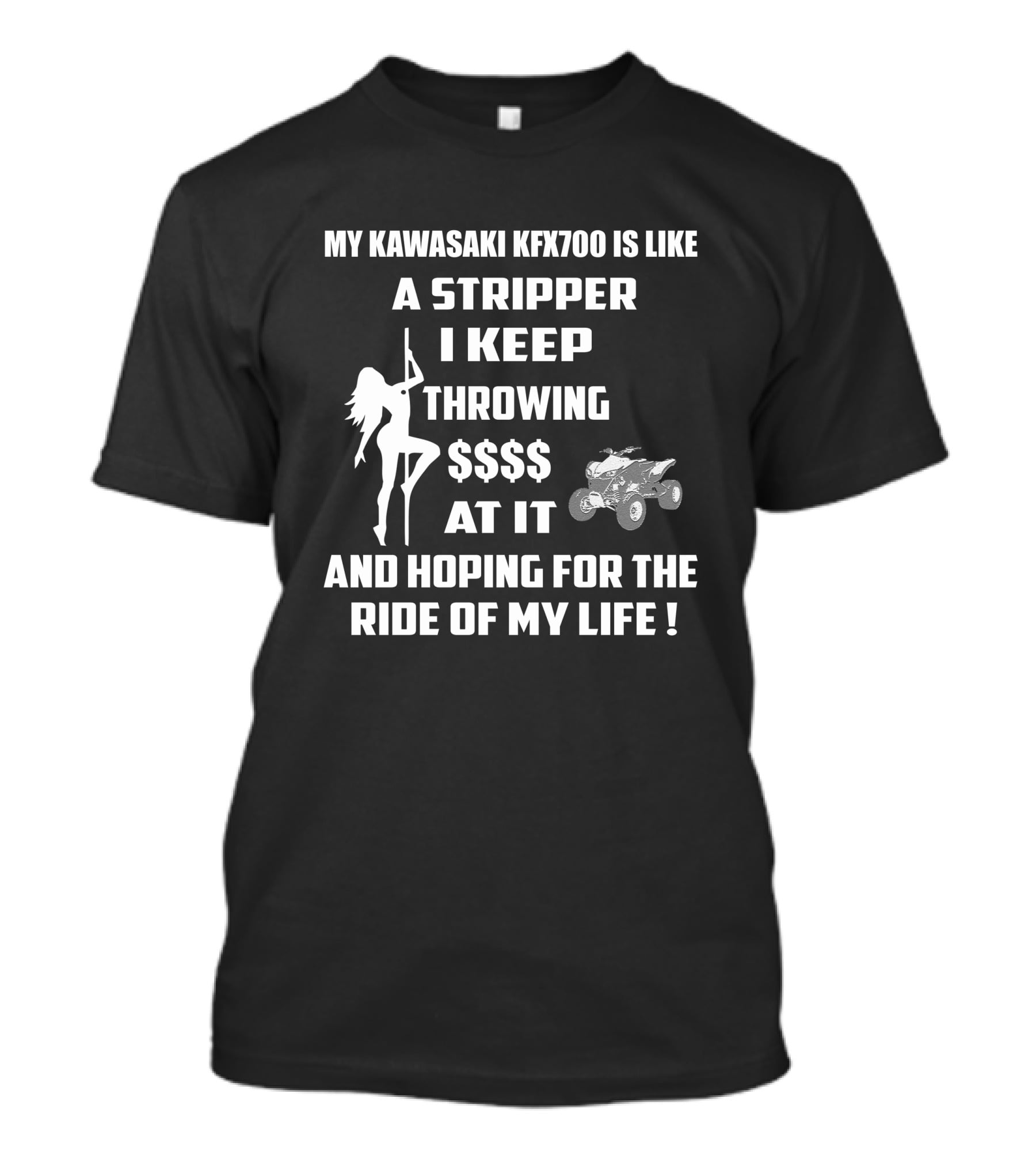 Kawasaki KFX700 Like A Stripper Throwing Money Hoping For The Ride Of My Life T-Shirt