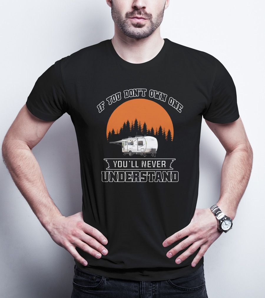 If You Don't Own One You'll Never Understand Campers T-Shirt