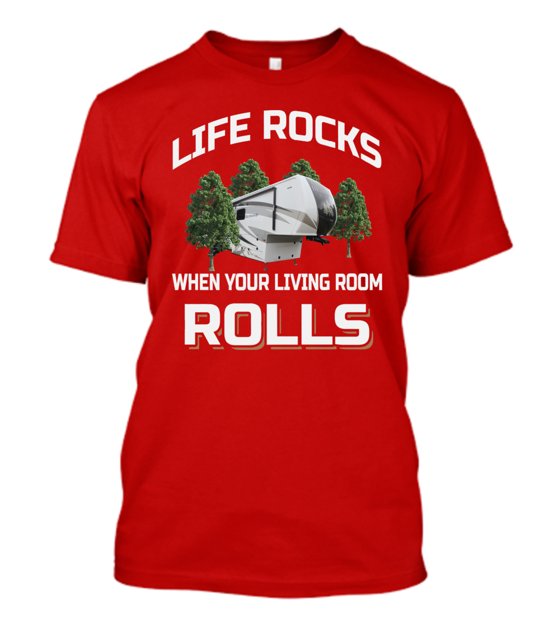 LIFE ROCKS WHEN YOUR LIVING ROOM ROLLS Redwood RV T-Shirt