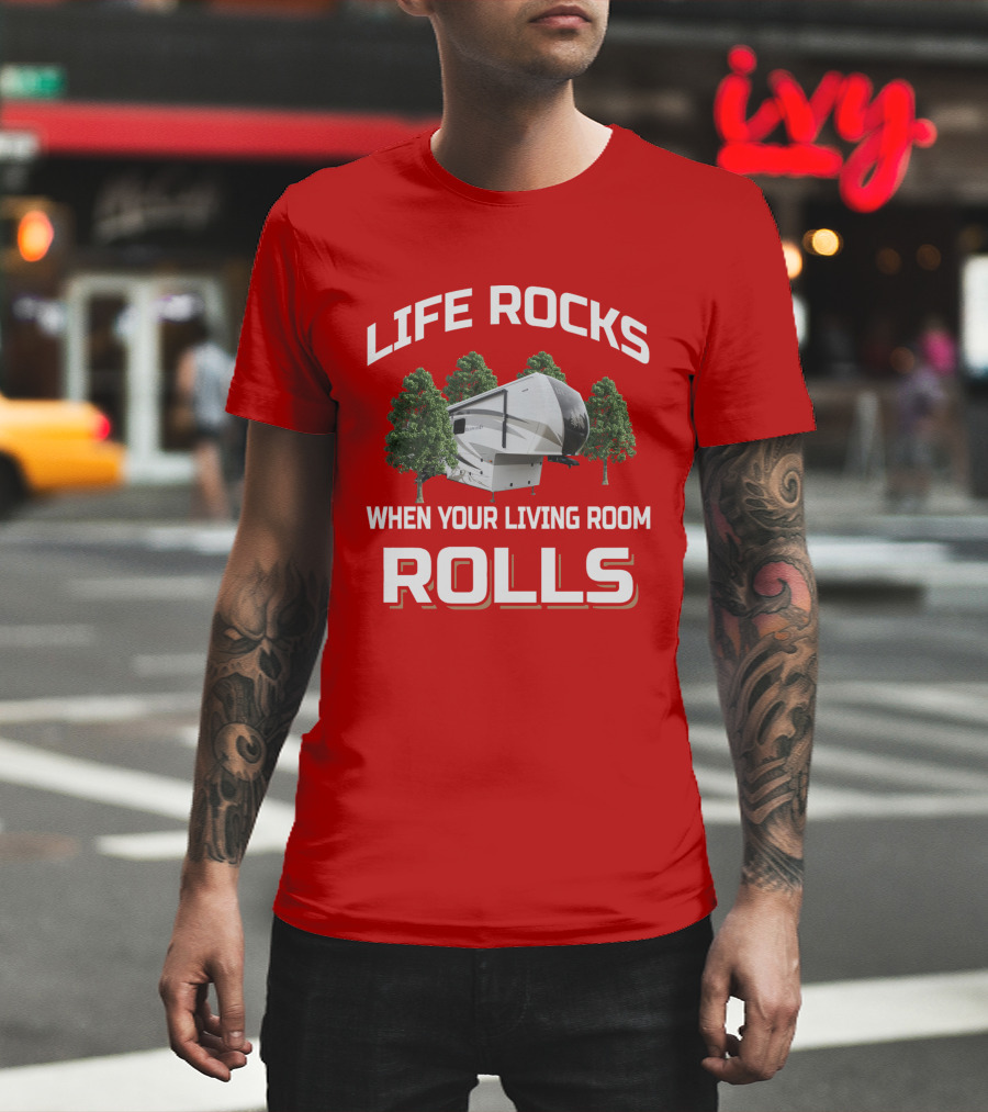 LIFE ROCKS WHEN YOUR LIVING ROOM ROLLS Redwood RV T-Shirt