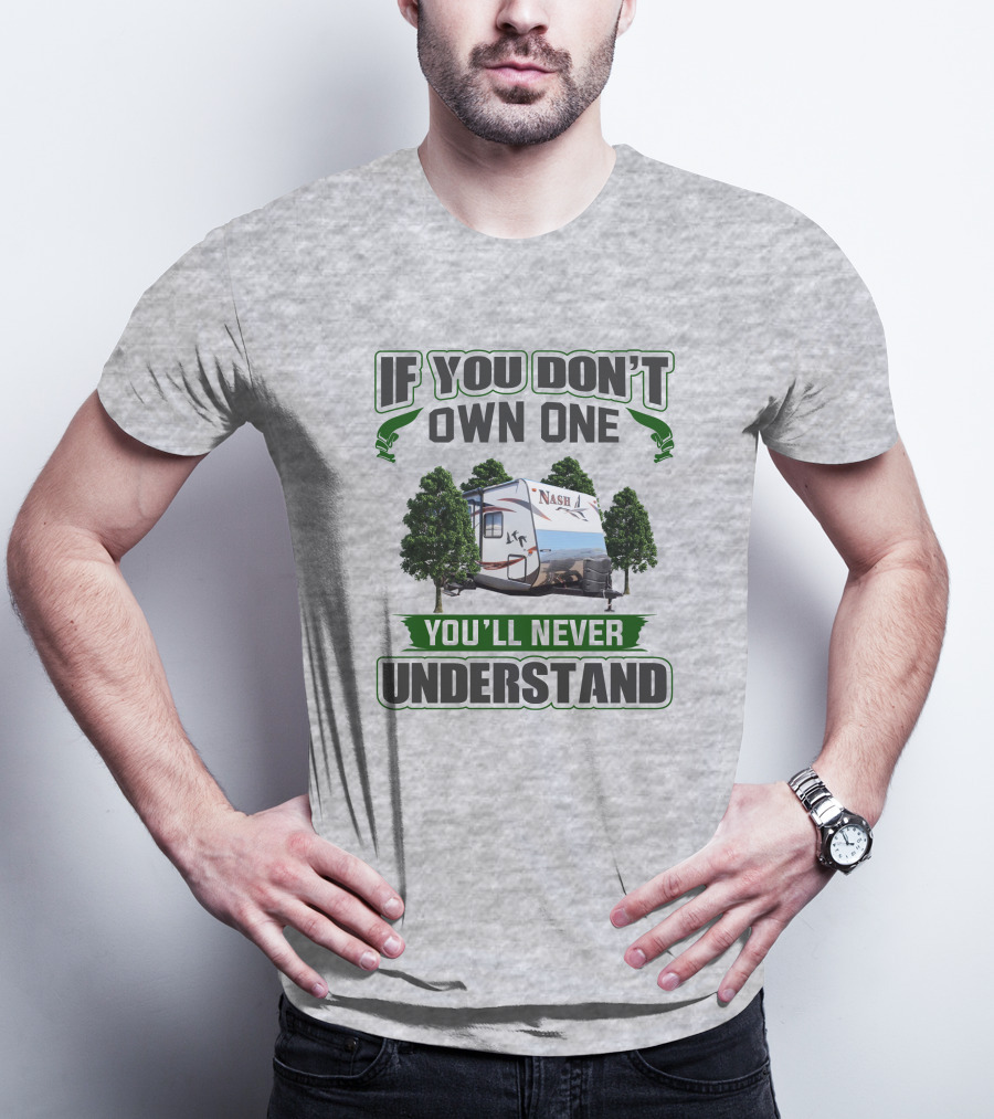 IF YOU DON'T OWN ONE YOU'LL NEVER UNDERSTAND NASH RV T-Shirt