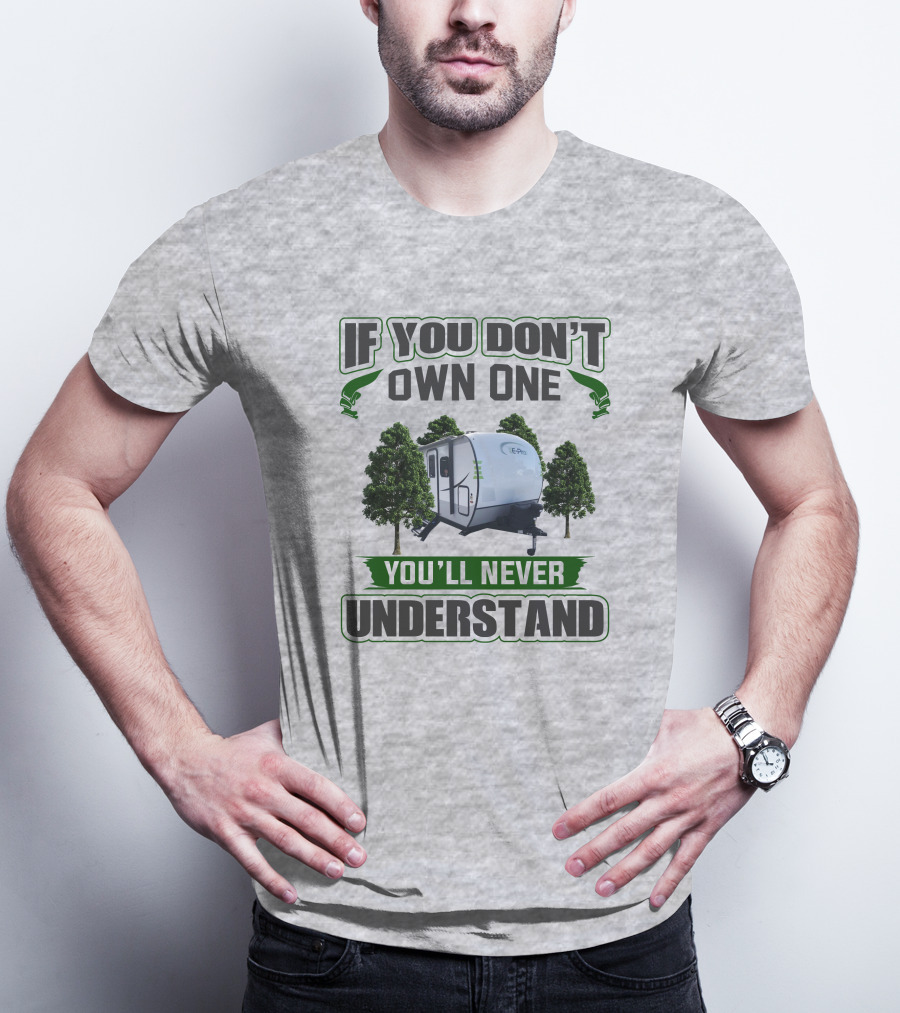 If You Don't Own One You'll Never Understand E Pro Camper T-Shirt