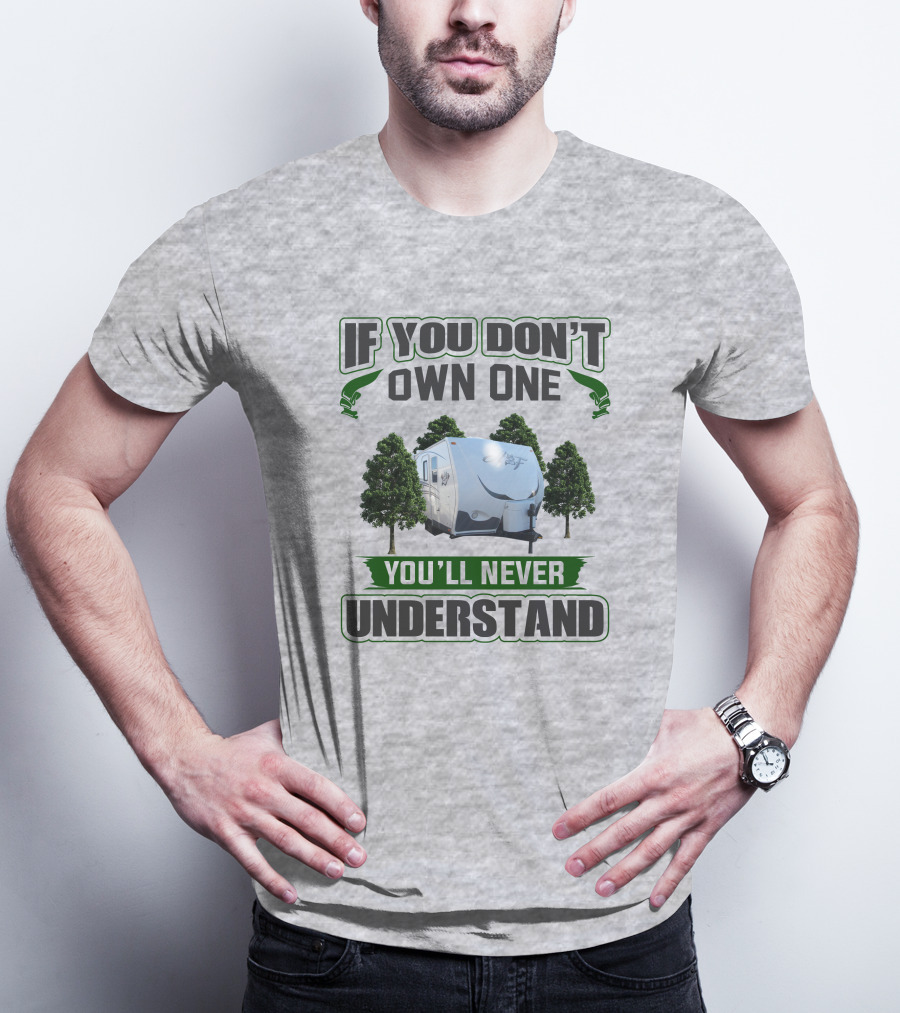 IF YOU DON'T OWN ONE YOU'LL NEVER UNDERSTAND Camping Trailer Trees T-Shirt